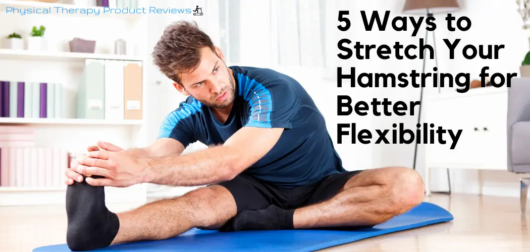 5 Ways to Stretch Your Hamstring for Better Flexibility - Best Physical ...
